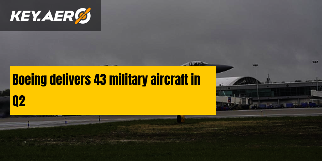 Boeing delivers 43 military aircraft in Q2