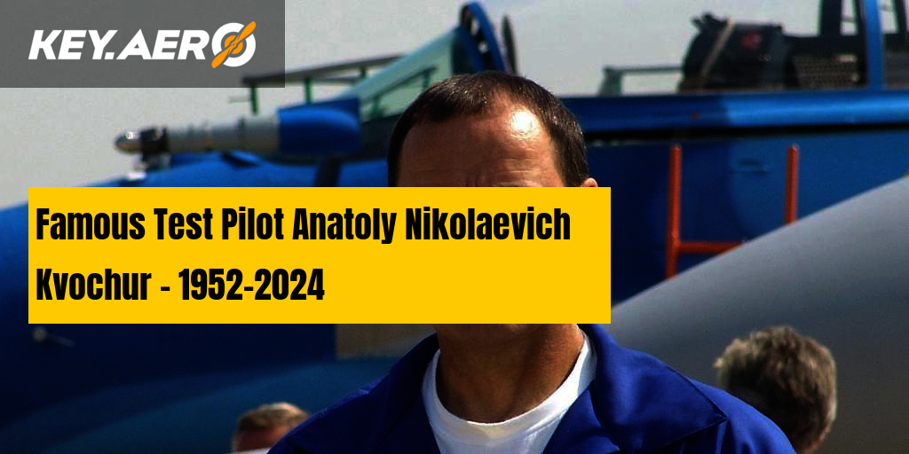 Famous Test Pilot Anatoly Nikolaevich Kvochur – 1952-2024
