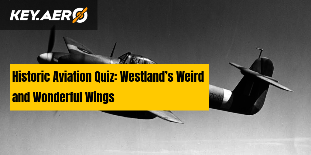Historic Aviation Quiz: Westland’s Weird and Wonderful