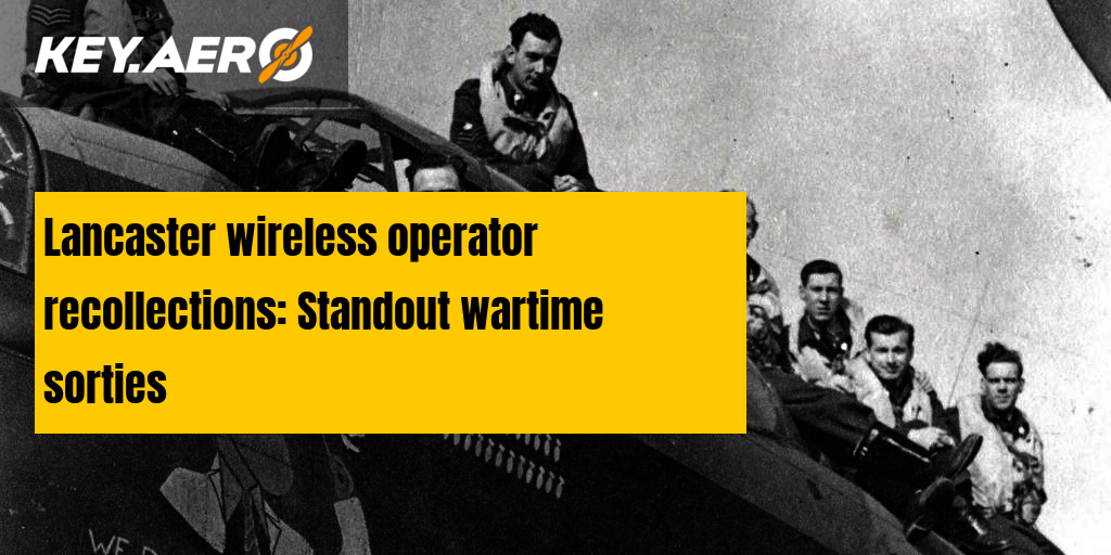 Lancaster wireless operator recollections: Standout wartime sorties