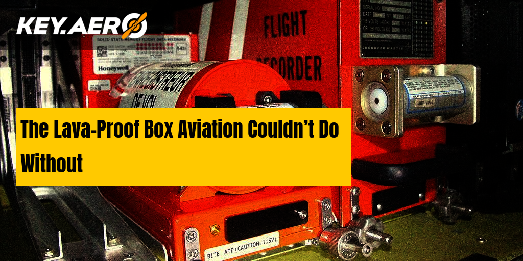 The Lava-Proof Box Aviation Couldn’t Do Without