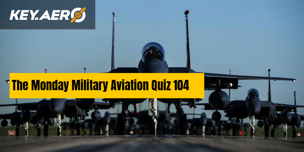 The Monday Military Aviation Quiz 104