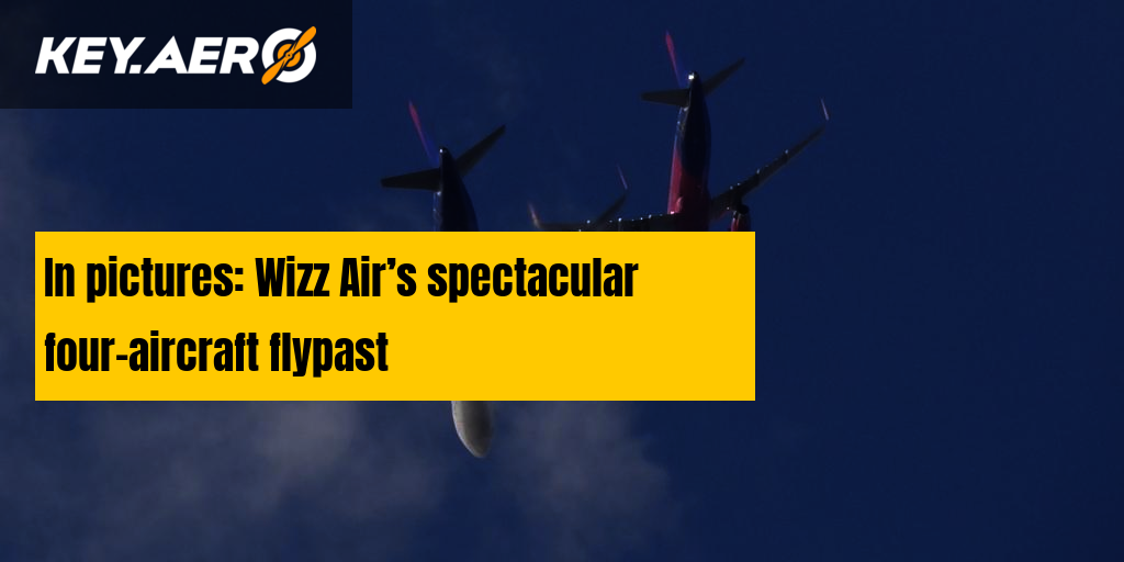 In pictures: Wizz Air’s spectacular four-aircraft flypast