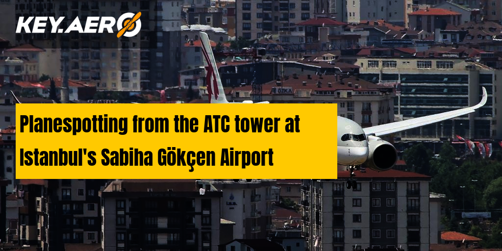 Planespotting from the ATC tower at Istanbul's Sabiha Gökçen Airport
