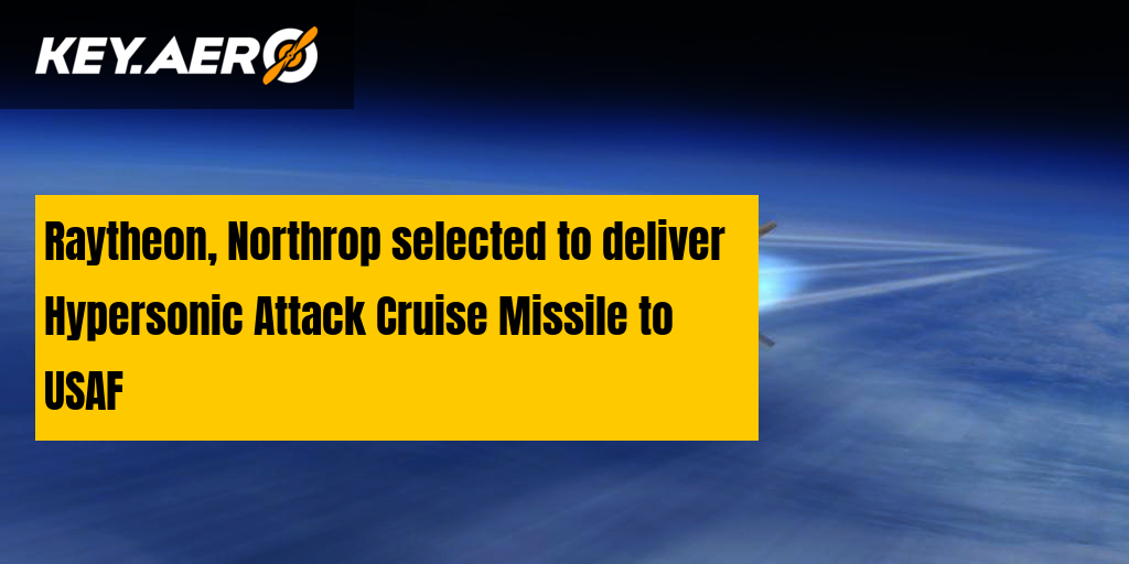 Raytheon, Northrop selected to deliver Hypersonic Attack Cruise Missile to USAF