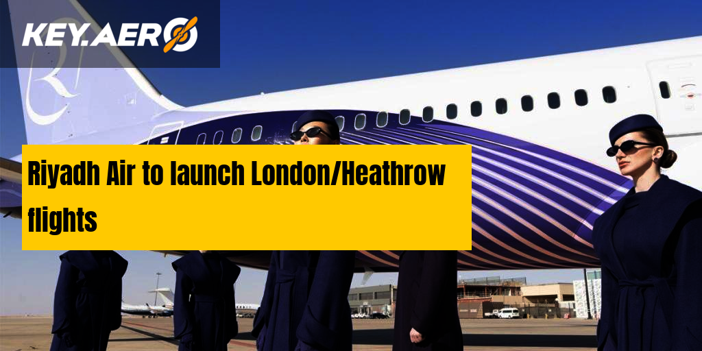 Riyadh Air to launch London/Heathrow flights