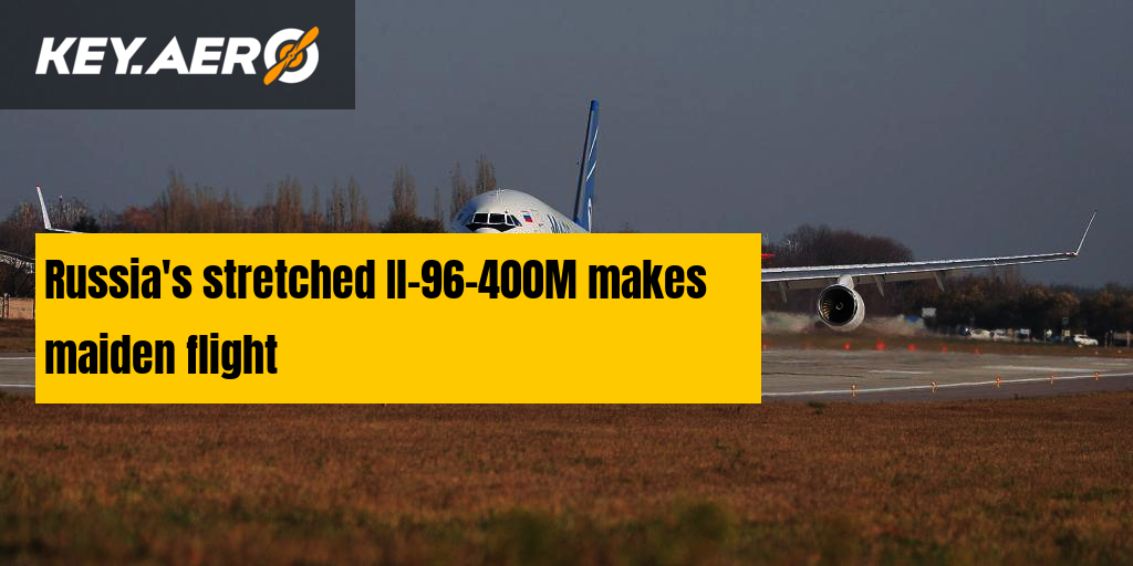 Russia's stretched Il-96-400M makes maiden flight