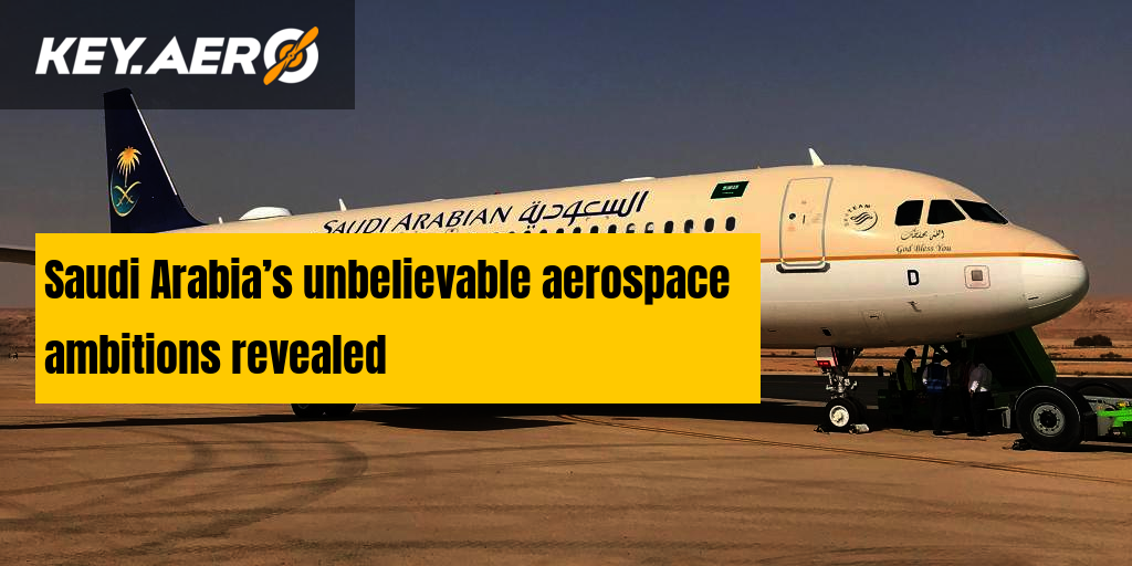 Saudi Arabia’s unbelievable aerospace ambitions revealed