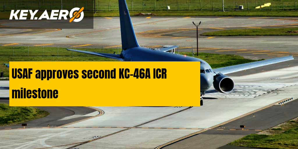USAF approves second KC-46A ICR milestone
