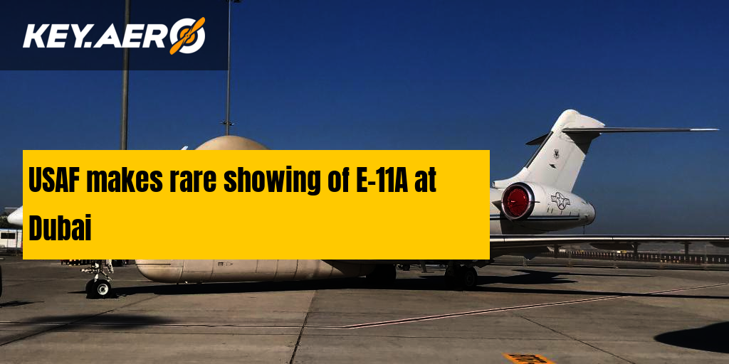 USAF makes rare showing of E-11A at Dubai