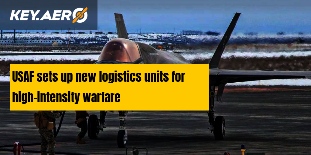 USAF sets up new logistics units for high-intensity warfare