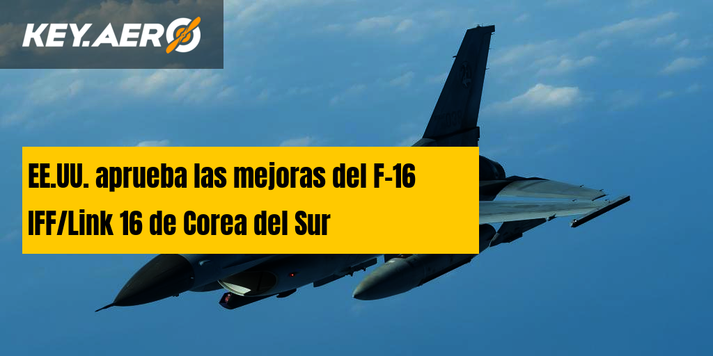 EE.UU. aprueba las mejoras del F-16 IFF/Link 16 de Corea del Sur