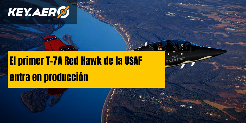El primer T-7A Red Hawk de la USAF entra en producción
