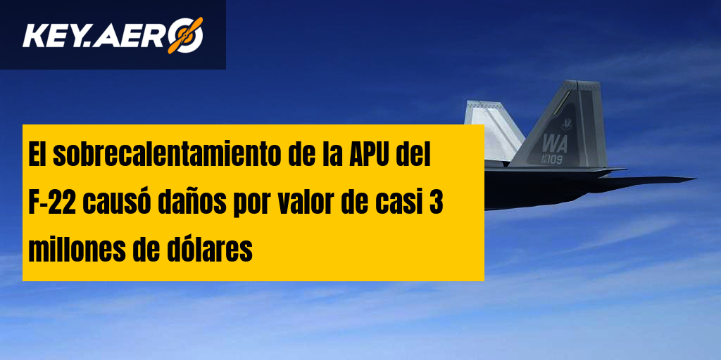 El sobrecalentamiento de la APU del F-22 causó daños por valor de casi ...