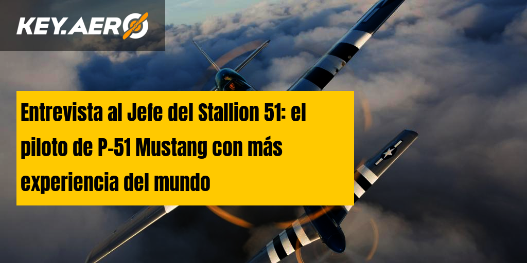 Entrevista al Jefe del Stallion 51: el piloto de P-51