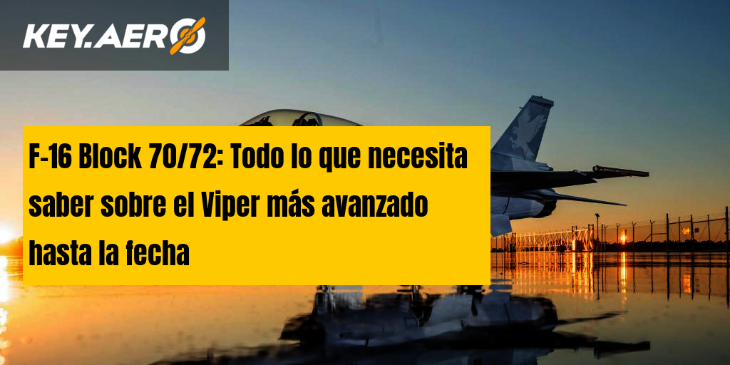 F-16 Block 70/72: Todo lo que necesita saber sobre el Viper