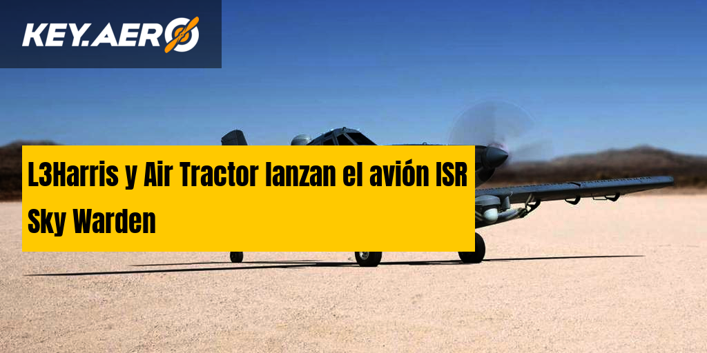 L3Harris y Air Tractor lanzan el avión ISR Sky Warden