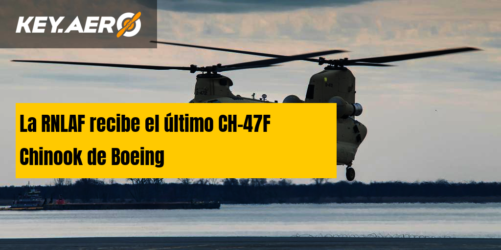 La RNLAF recibe el último CH-47F Chinook de Boeing