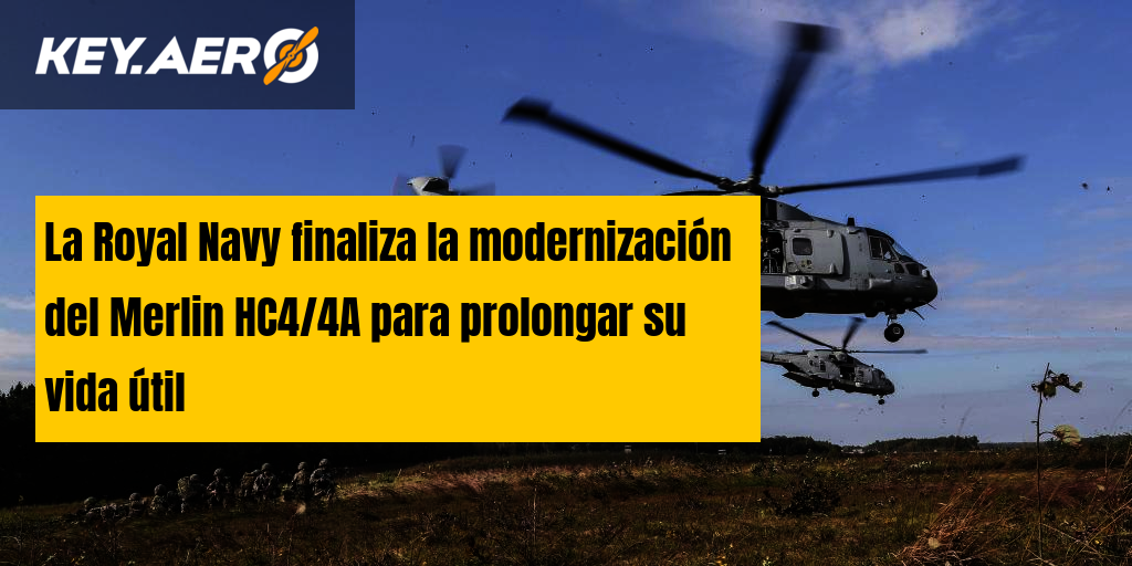 La Royal Navy finaliza la modernización del Merlin HC4/4A