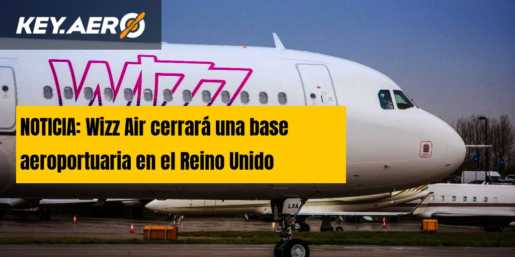 NOTICIA: Wizz Air cerrará una base aeroportuaria en el Reino Unido