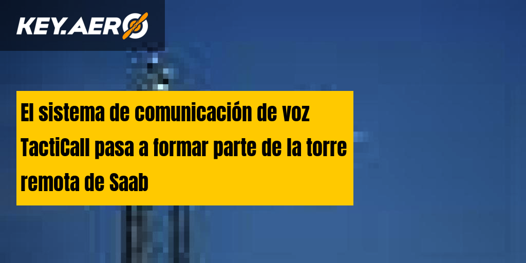 TactiCall VCS pasa a formar parte de la Torre Remota de Saab