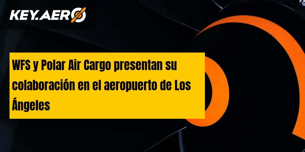 WFS y Polar Air Cargo presentan su colaboración en el