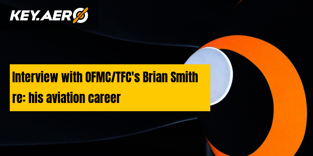 Interview with OFMC/TFC's Brian Smith re: his aviation career | Key Aero