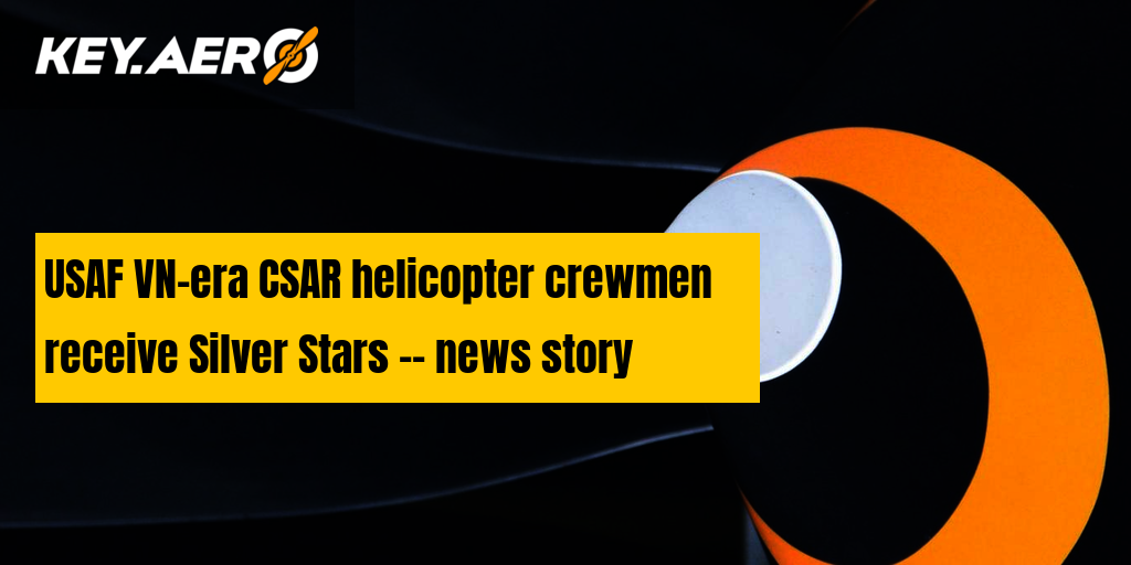 USAF VN-era CSAR helicopter crewmen receive Silver Stars -- news story ...