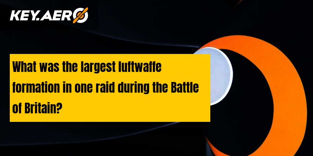What was the largest luftwaffe formation in one raid during the Battle ...