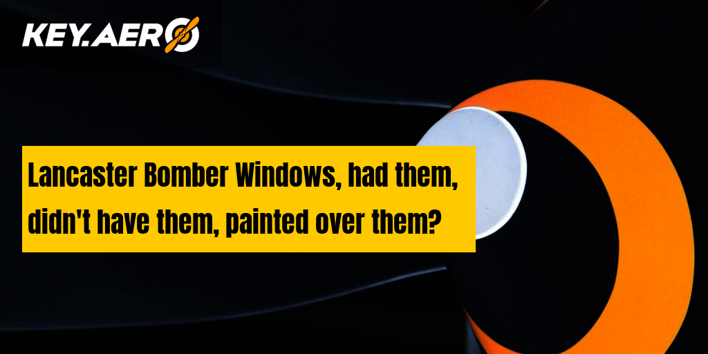 Lancaster Bomber Windows, had them, didn't have them,