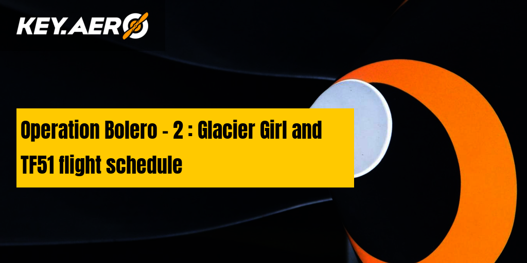 Operation Bolero - 2 : Glacier Girl and TF51 flight schedule