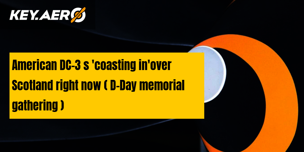 American DC-3 s 'coasting in'over Scotland right now ( D-Day memorial gathering ) | Key Aero