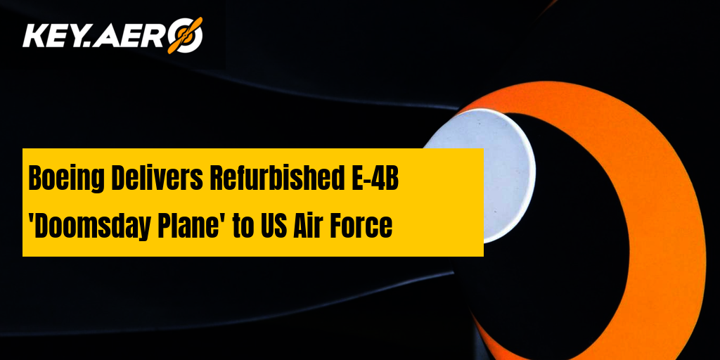 Boeing Delivers Refurbished E-4B 'Doomsday Plane' to US Air Force | Key ...