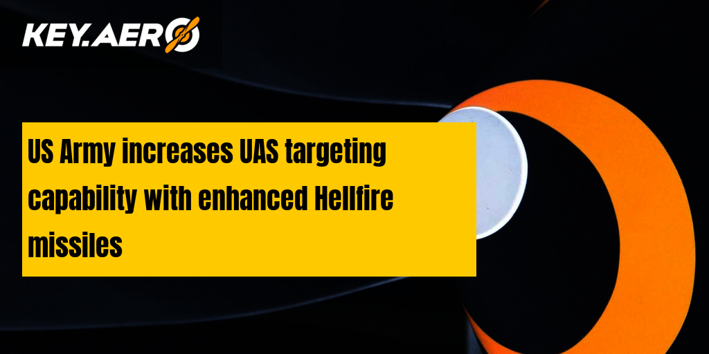 US Army increases UAS targeting capability with enhanced Hellfire ...