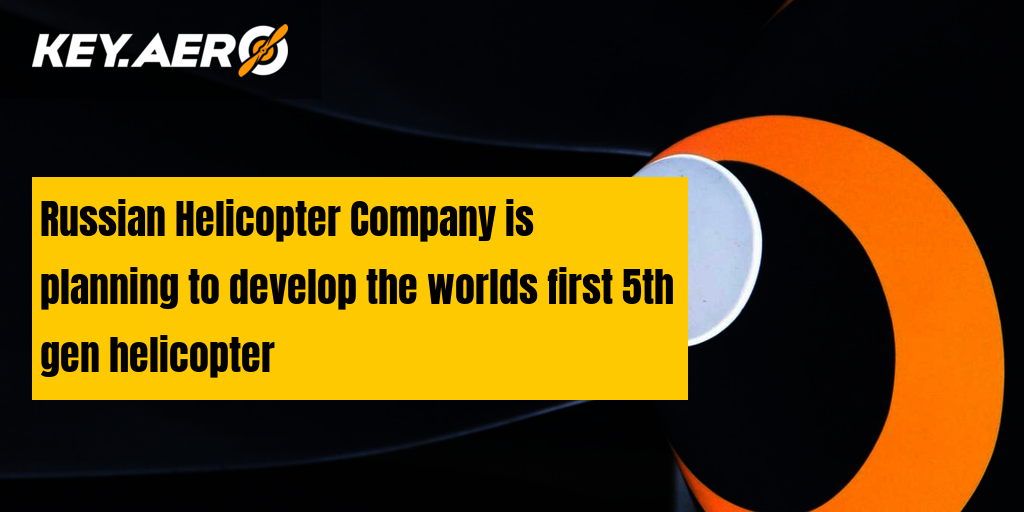 Russian Helicopter Company is planning to develop the worlds first 5th ...