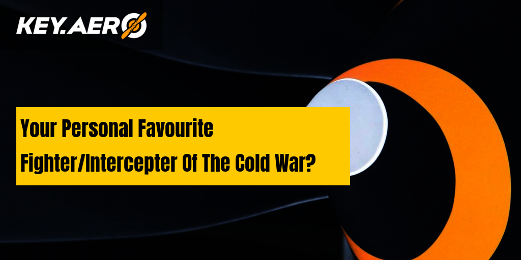 Your Personal Favourite Fighter/Intercepter Of The Cold War?