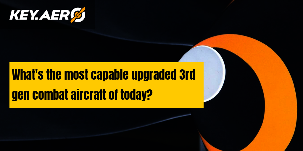What's the most capable upgraded 3rd gen combat aircraft of