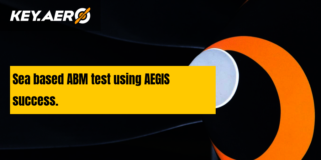 Sea based ABM test using AEGIS success. | Key Aero