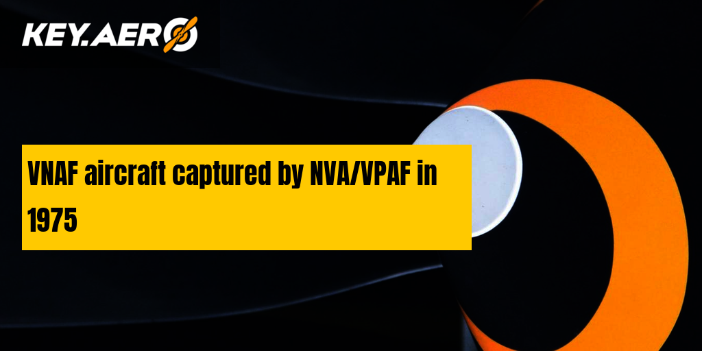 VNAF aircraft captured by NVA/VPAF in 1975 | Key Aero