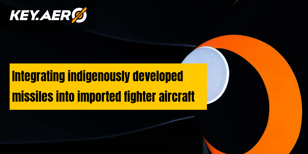 Integrating indigenously developed missiles into imported fighter ...