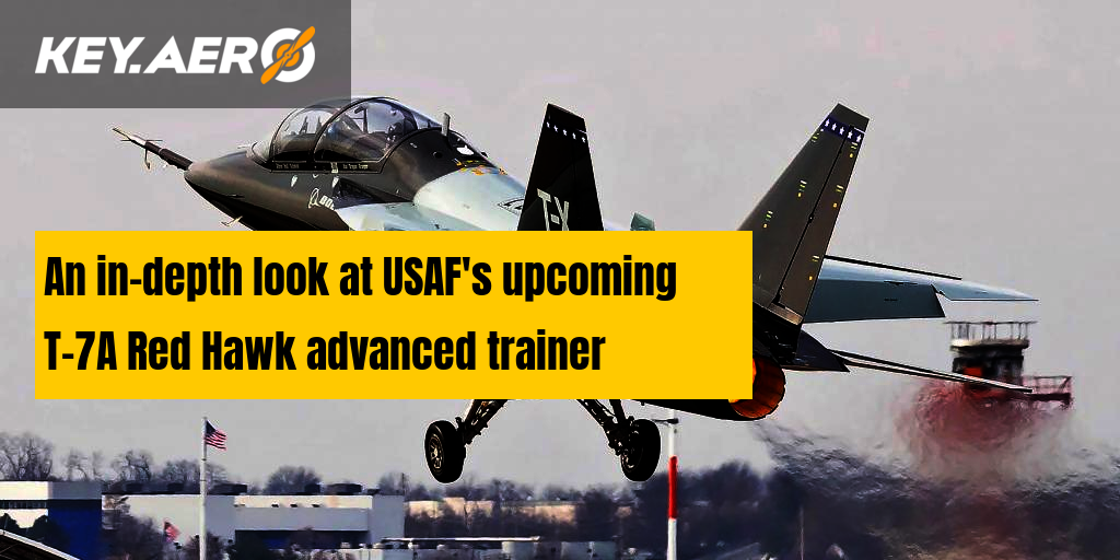An in-depth look at USAF's upcoming T-7A Red Hawk advanced trainer