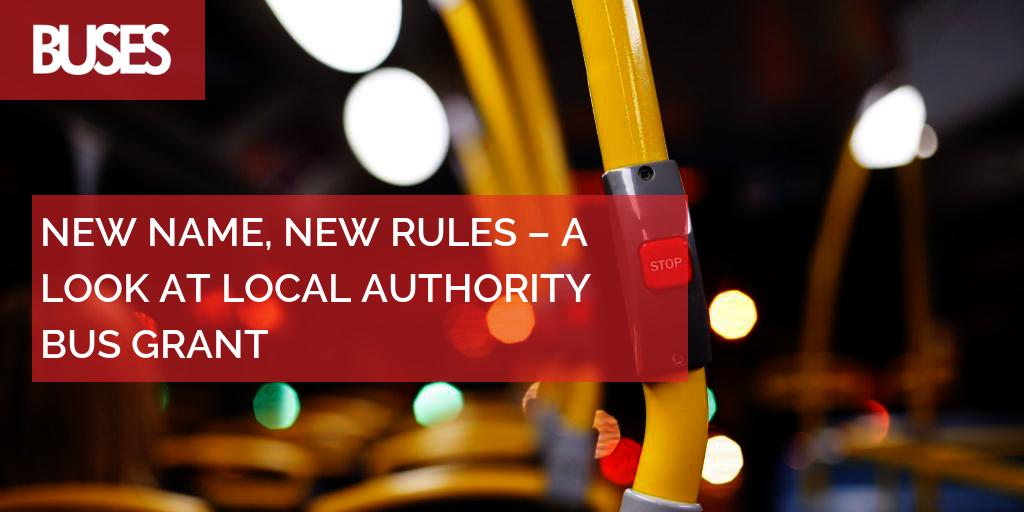 NEW NAME, NEW RULES – A LOOK AT LOCAL AUTHORITY BUS GRANT