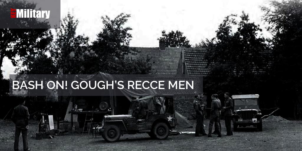 BASH ON! GOUGH’S RECCE MEN