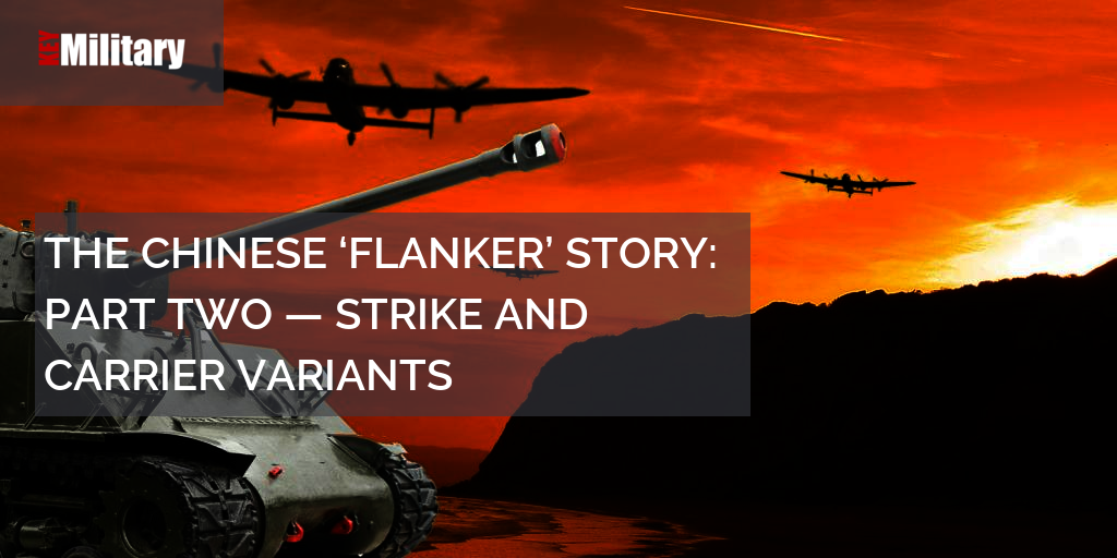 THE CHINESE ‘FLANKER’ STORY: PART TWO — STRIKE AND CARRIER