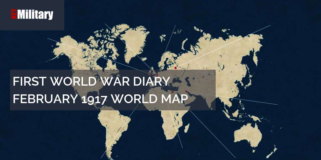 FIRST WORLD WAR DIARY FEBRUARY 1917 WORLD MAP