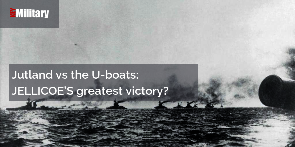 Jutland vs the U-boats: JELLICOE’S greatest victory?