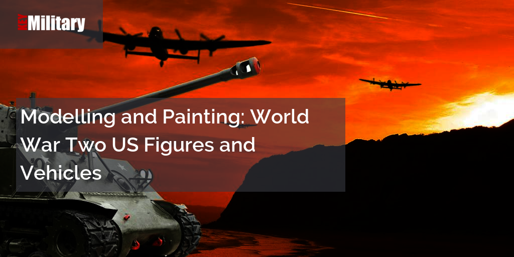 Modelling and Painting: World War Two US Figures and
