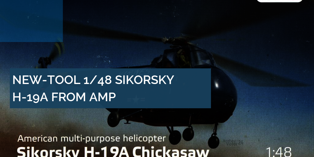 AMP new-tool 1/48 Sikorsky H-19A Chickasaw