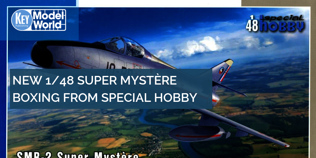 Azur 1/48 Super Mystère reissued by Special Hobby