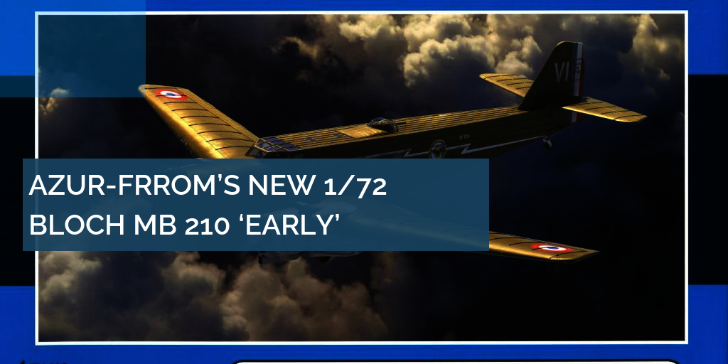 Azur-FRROM new-tool 1/72 Bloch MB 210 Early review